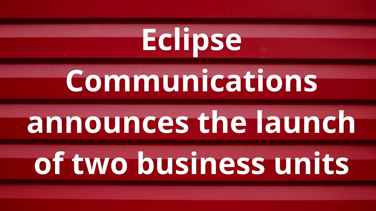 Eclipse Communications announces the launch of two business units