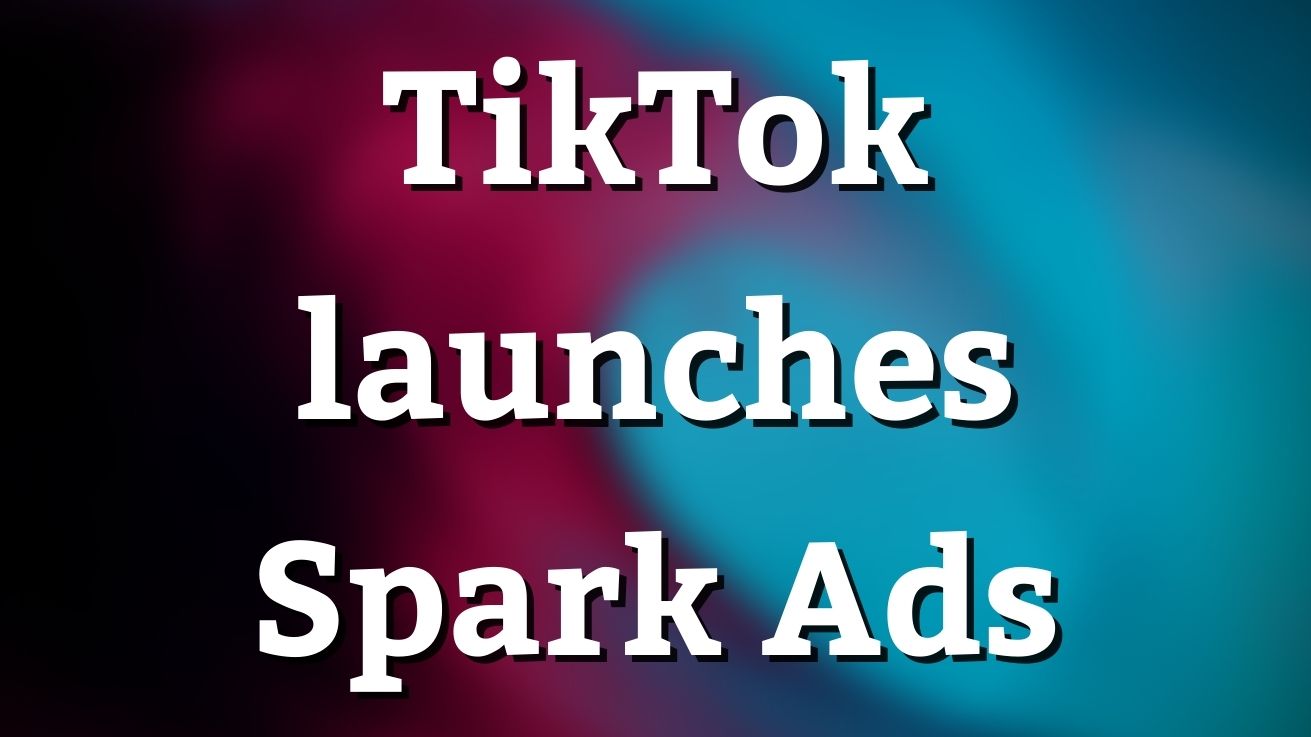 TikTok launches Spark Ads TikTok launches Spark Ads