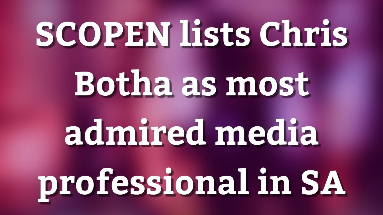 SCOPEN lists Chris Botha as most admired media professional in SA