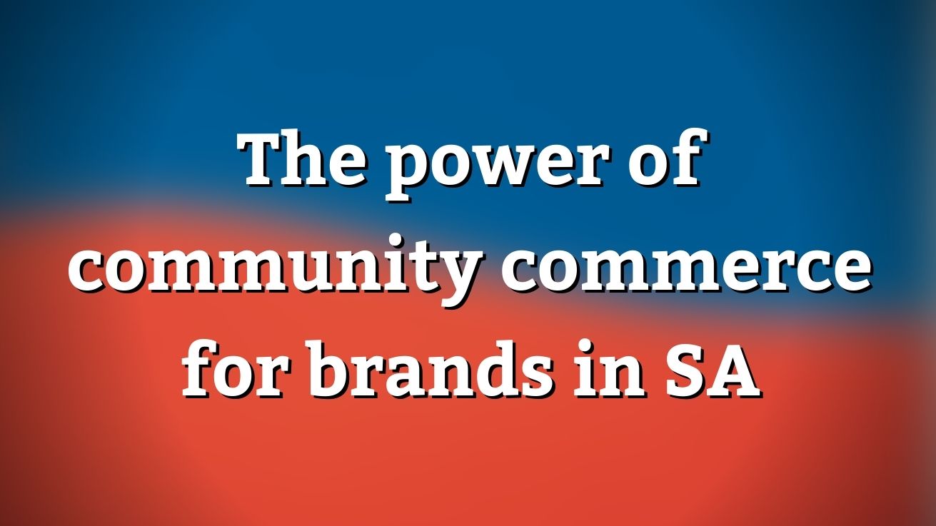 The power of community commerce for brands in SA