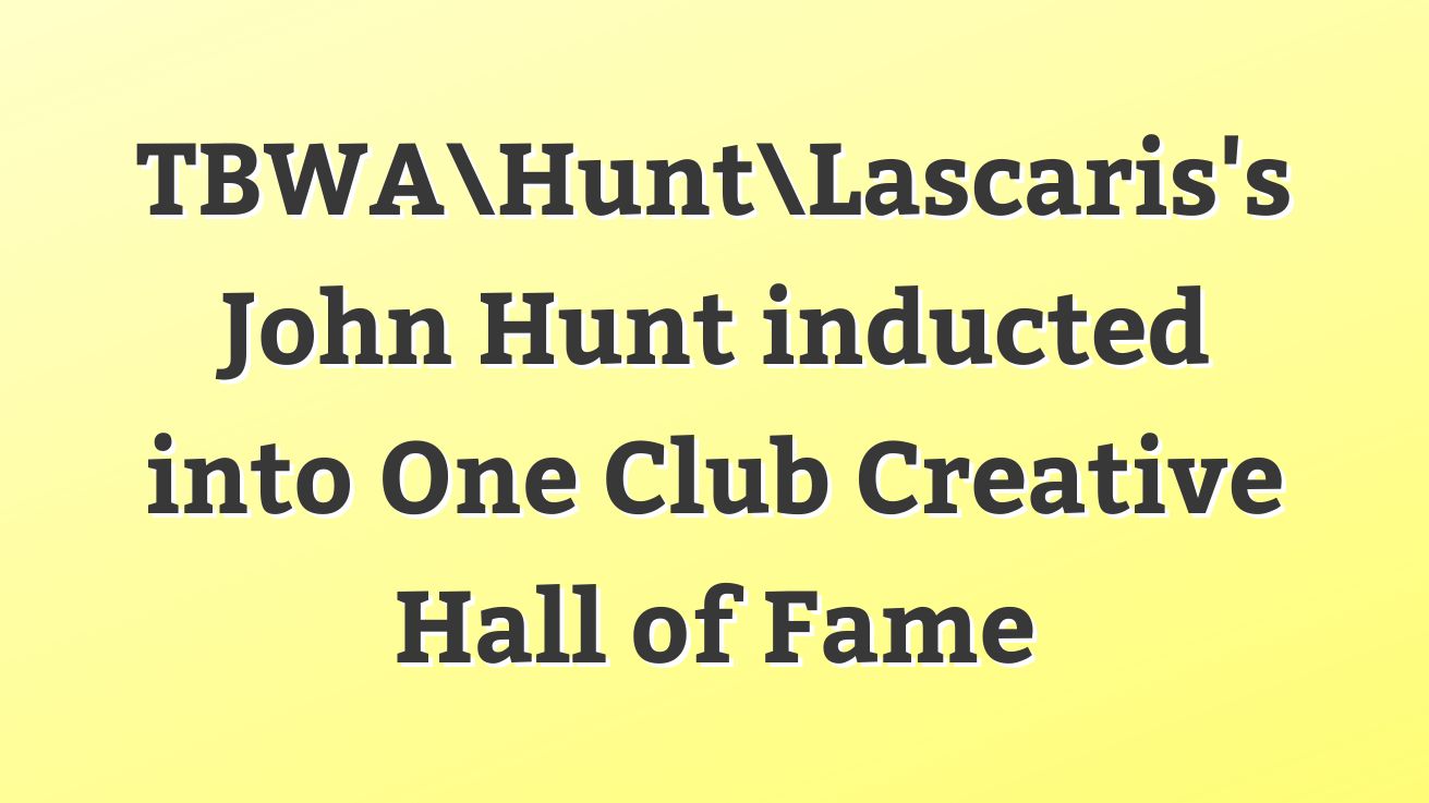 TBWA\Hunt\Lascaris's John Hunt inducted into One Club Creative Hall of Fame