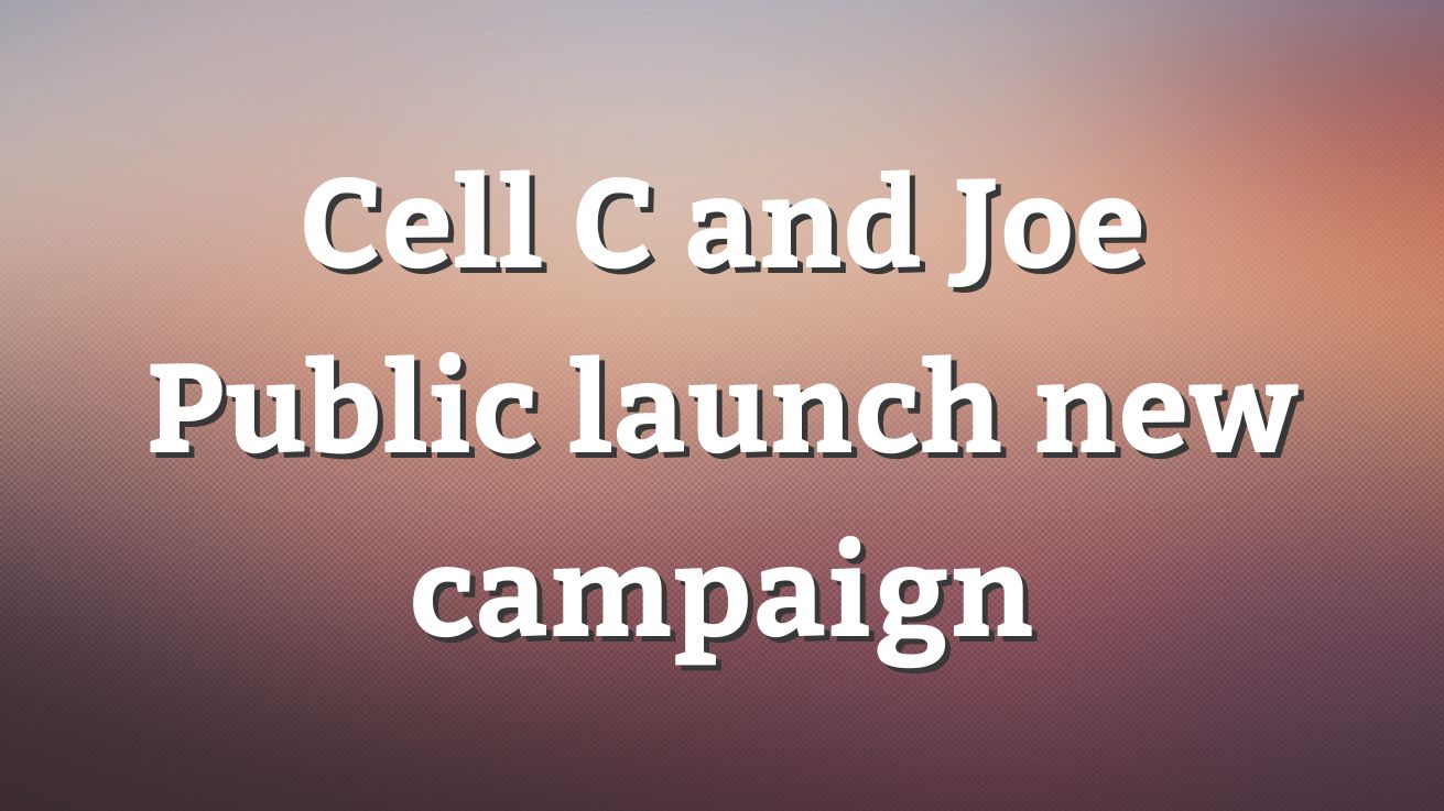 Cell C and Joe Public launch new campaign