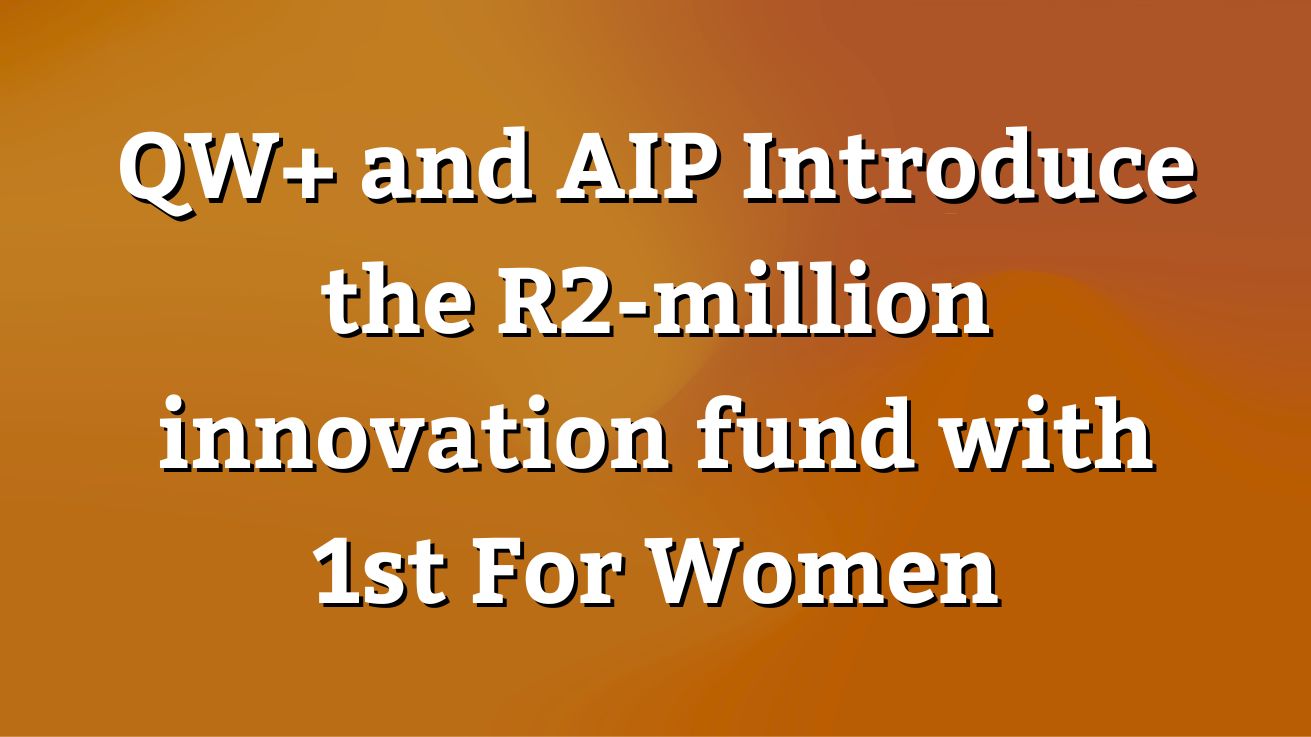 QW+ and AIP Introduce the R2-million innovation fund with 1st For Women