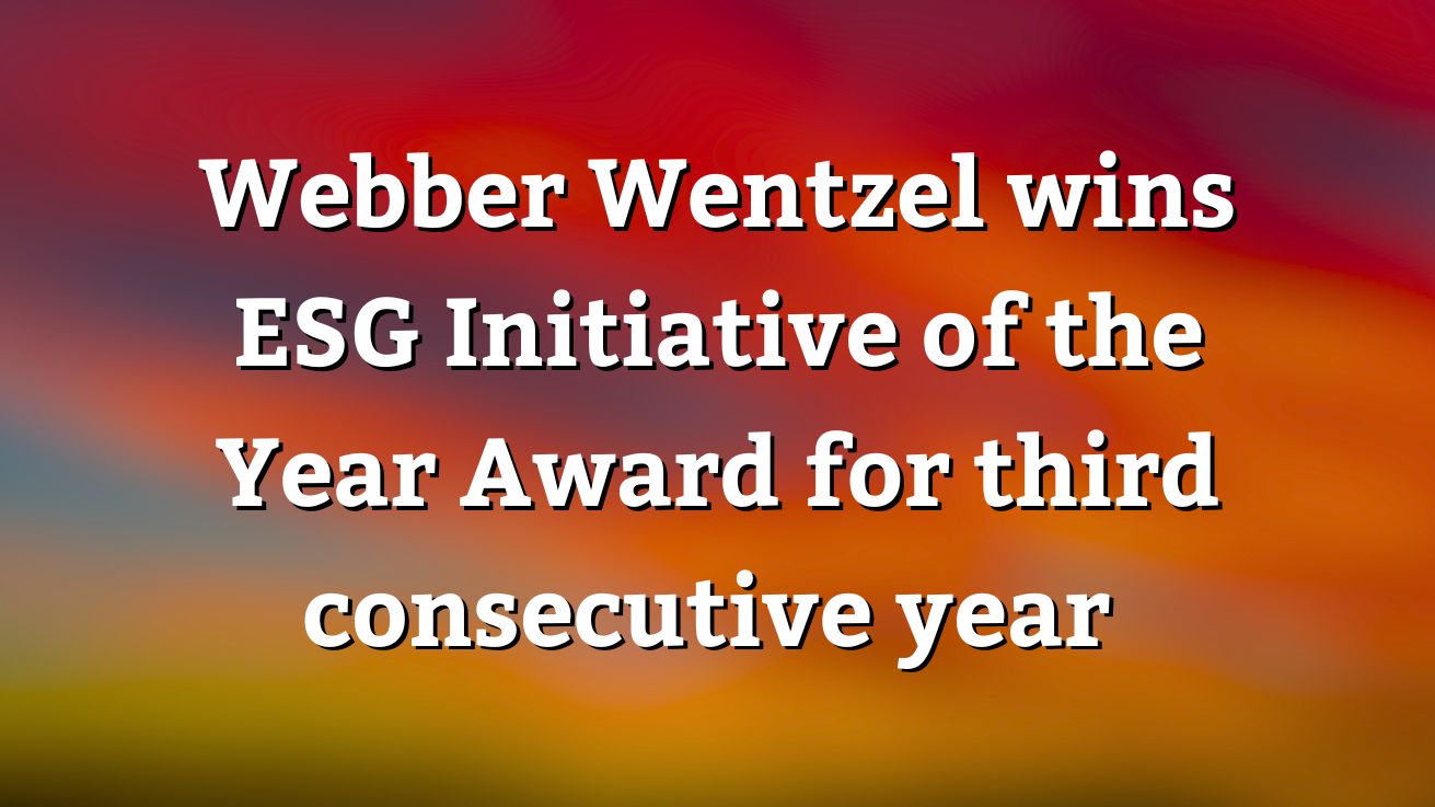 Webber Wentzel wins ESG Initiative of the Year Award for third ...