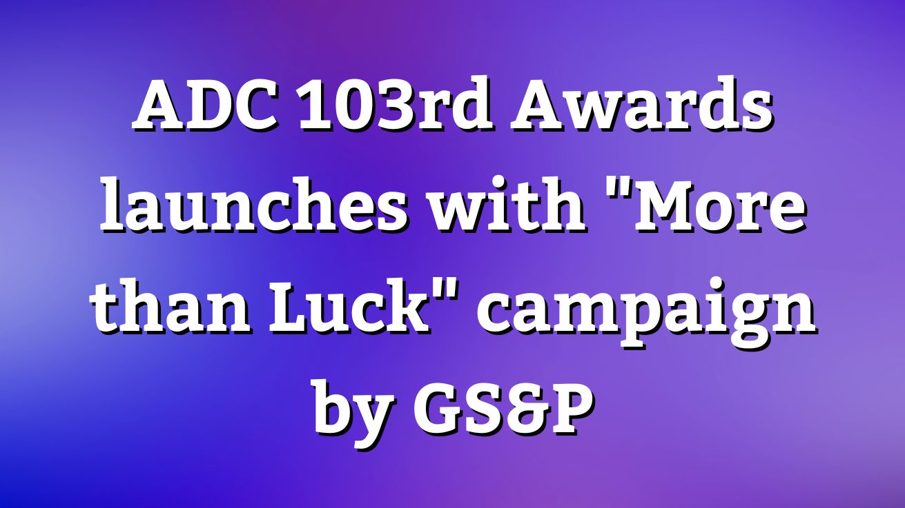 ADC 103rd Awards launches with 'More than Luck' campaign by GS&P